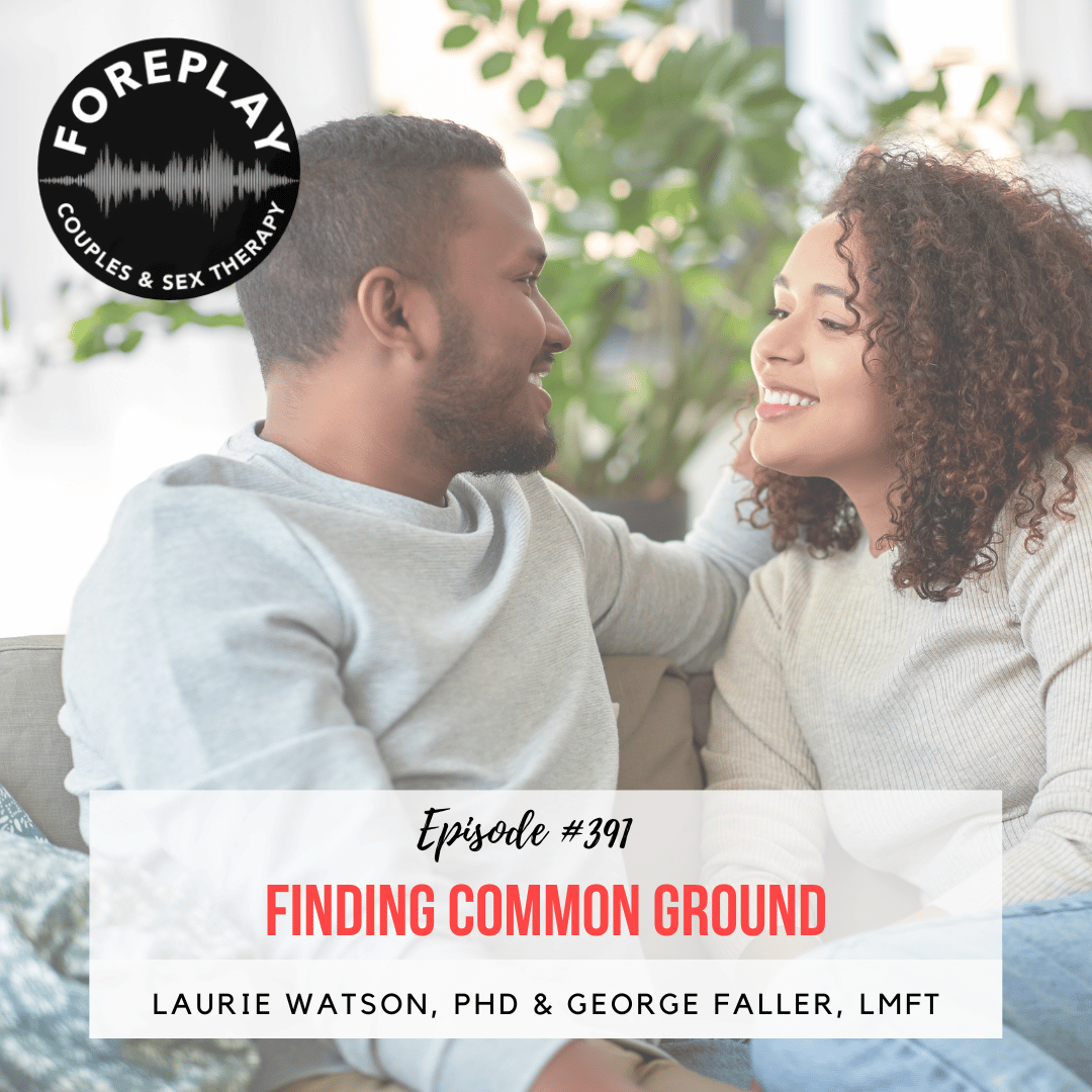 Episode 391 Finding Common Ground Foreplay Radio Couples And Sex Therapy